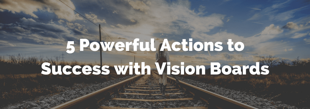 5 Powerful Actions to Success with Vision Boards - Think Visual